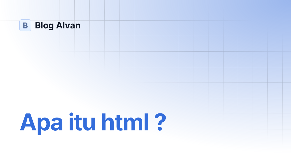 Apa itu html ? | 1. Fundamental HTML & CSS | Blog Alvan